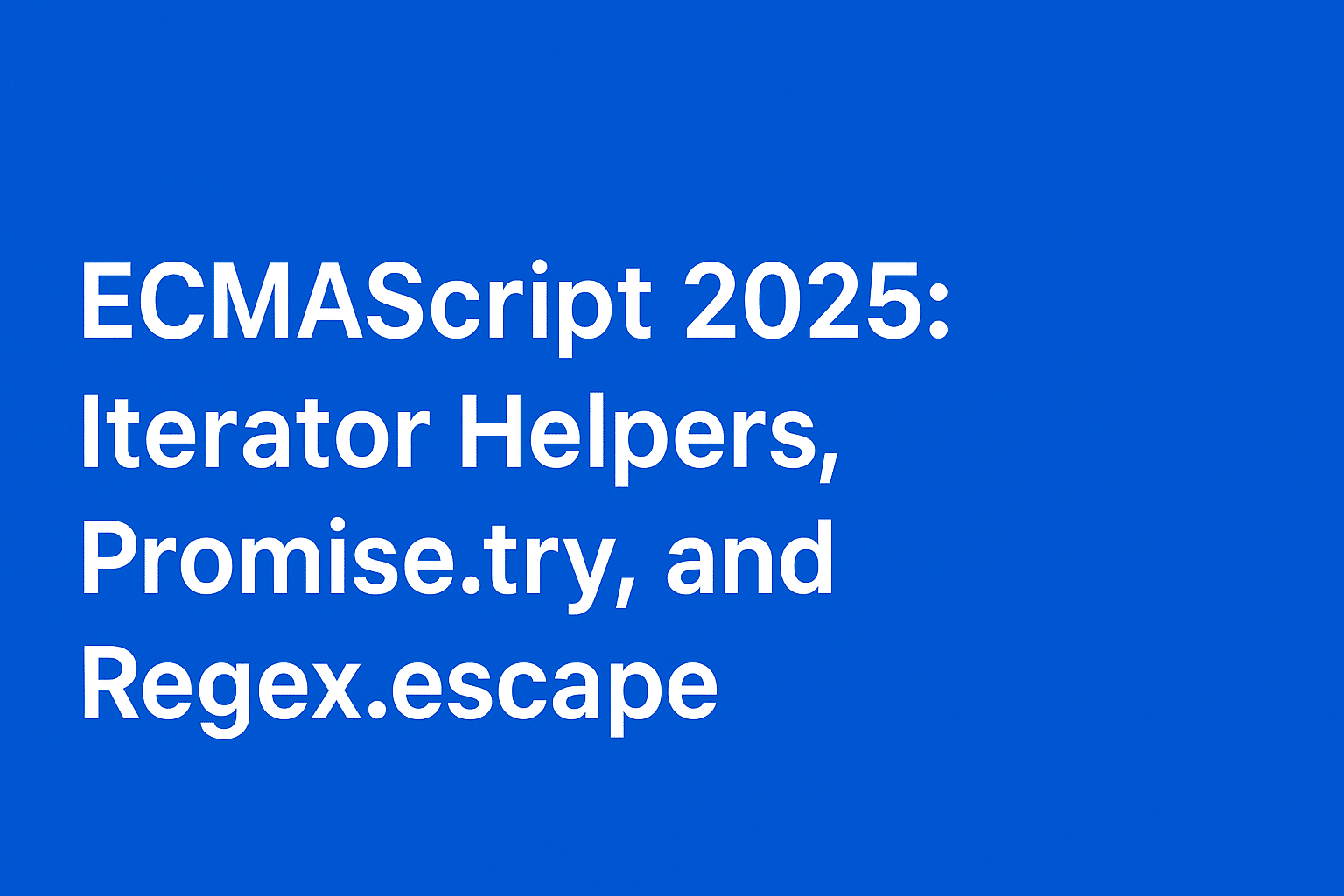 ECMAScript 2025: Iterator Helpers, Promise.try, and RegExp.escape ...